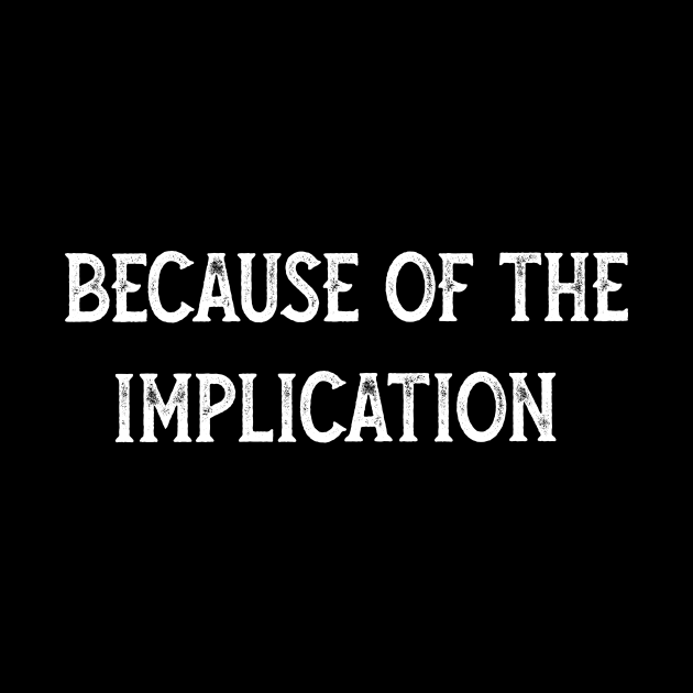 Because of the implication - Always Sunny In Philadelphia - Pin | TeePublic Because of the implication - Always Sunny In Philadelphia - Pin | TeePublic