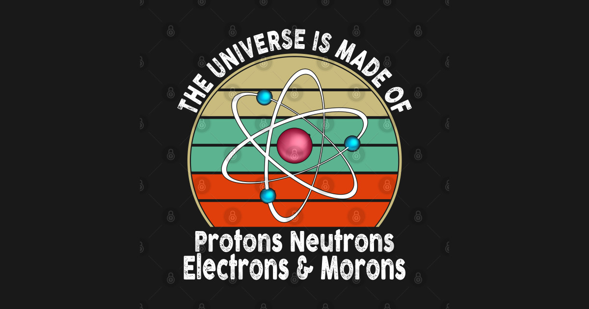 The Universe Is Made Of Protons Neutrons - Chemistry Pun - T-Shirt ...
