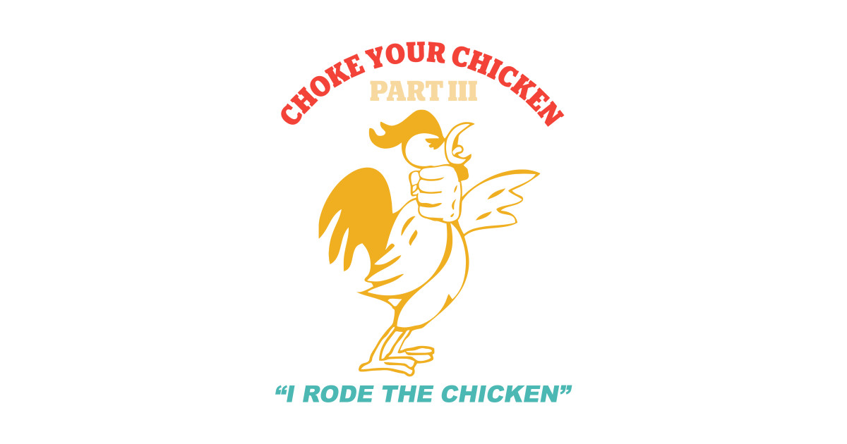 Choke Your Chicken Part III "I Rode The Chicken" Apparel - Choke - T ...