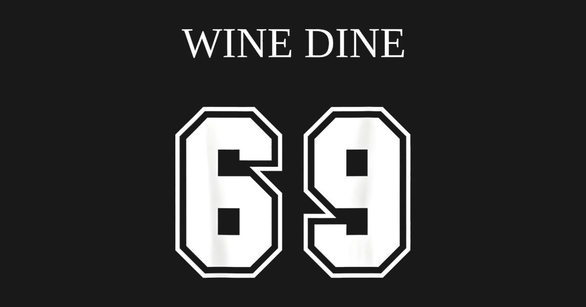 Wine Dine 69 (Front And Back) Fun - Wine Dine Fun - T-Shirt | TeePublic