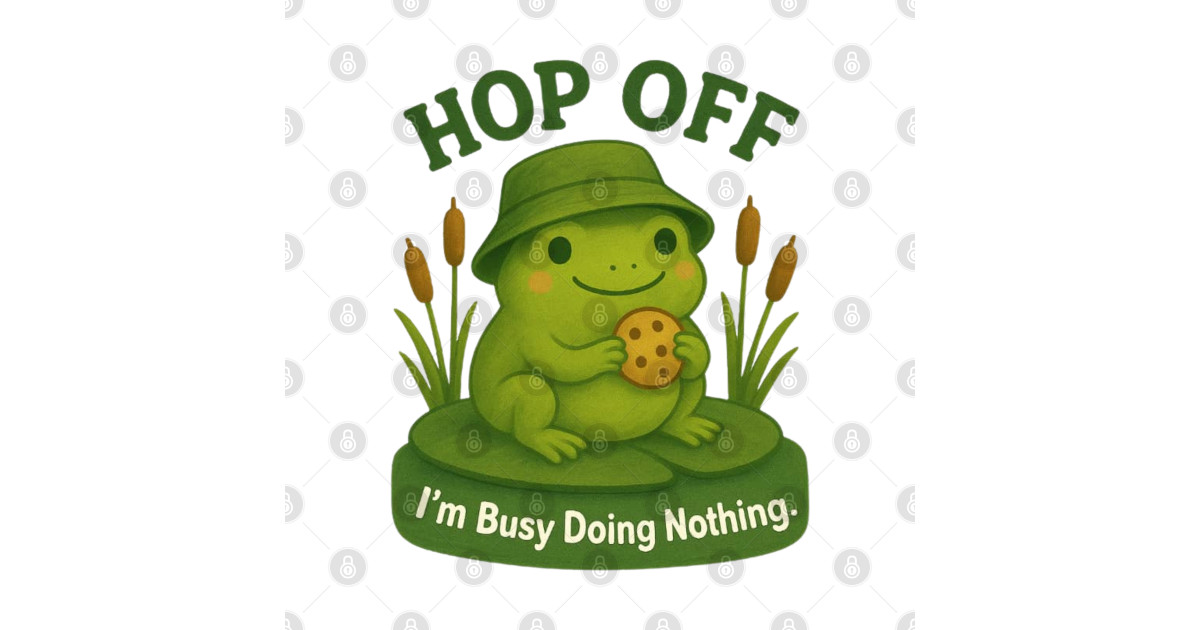 HOP OFF I'm Busy Doing Nothing Sassy Frog | Funny Introvert Cookie Toad ...