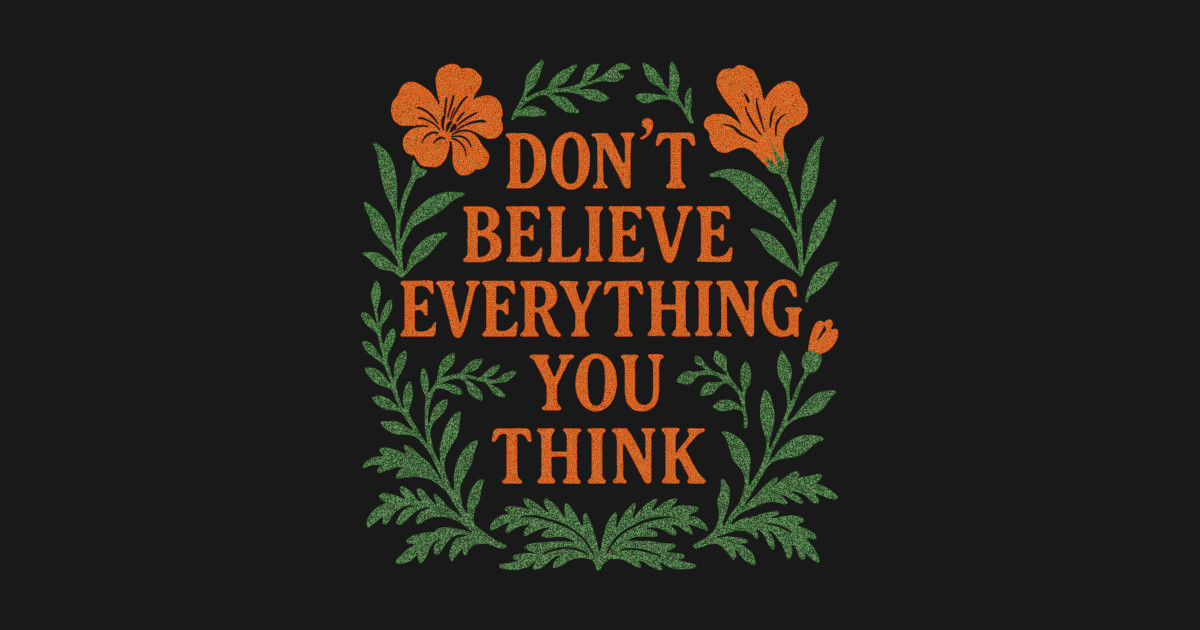 Don't believe everything you think - Dont Believe Everything You Think ...