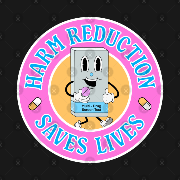 Harm Reduction Saves Lives - Pill Testing - Harm Reduction - T-Shirt ...