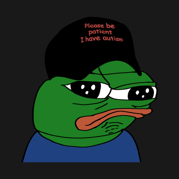 Pepe Please Be Patient I Have Autism Pepe The Frog Meme T Shirt Teepublic