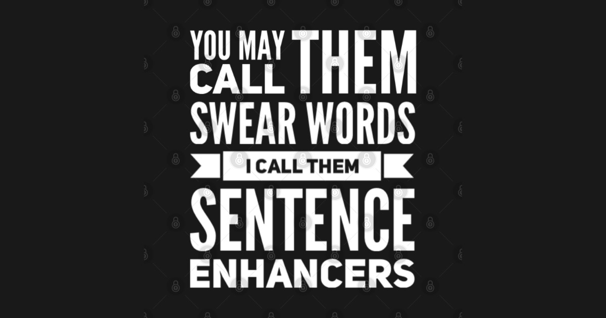You May Call them Swear Words I Call Them Sentence Enhancers - Funny ...