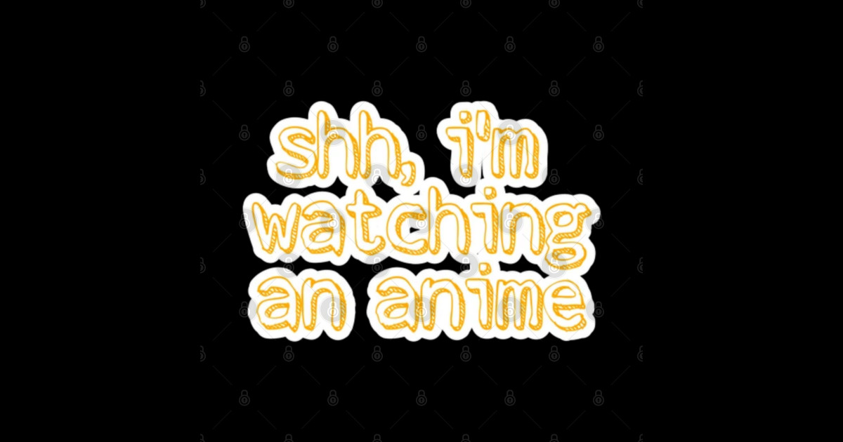"Shh, I'm Watching Anime - Fun Statement Design" - Anime Lover Apparel ...