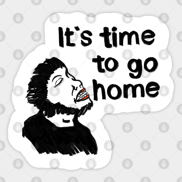 It's time to go home! - Go Home - Sticker | TeePublic