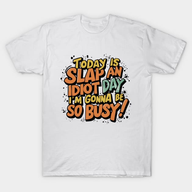Today is slap an idiot day. I'm gonna be so busy! - Sarcasm Lover - T ...