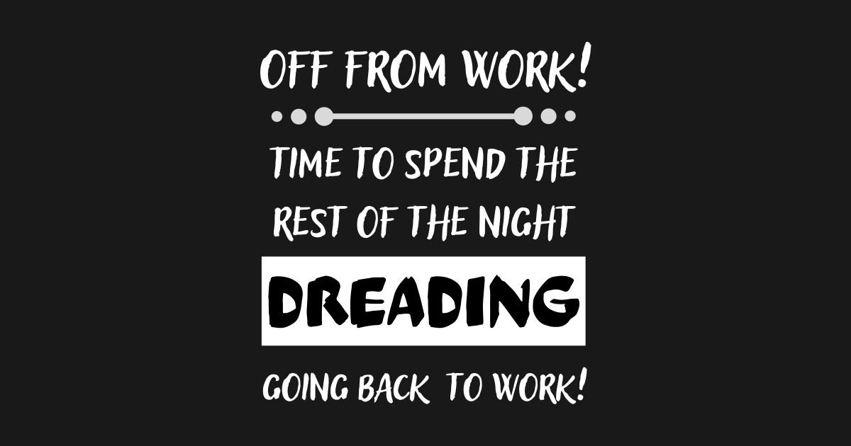Off From Work, Time for Dread - Work Humor - T-Shirt | TeePublic