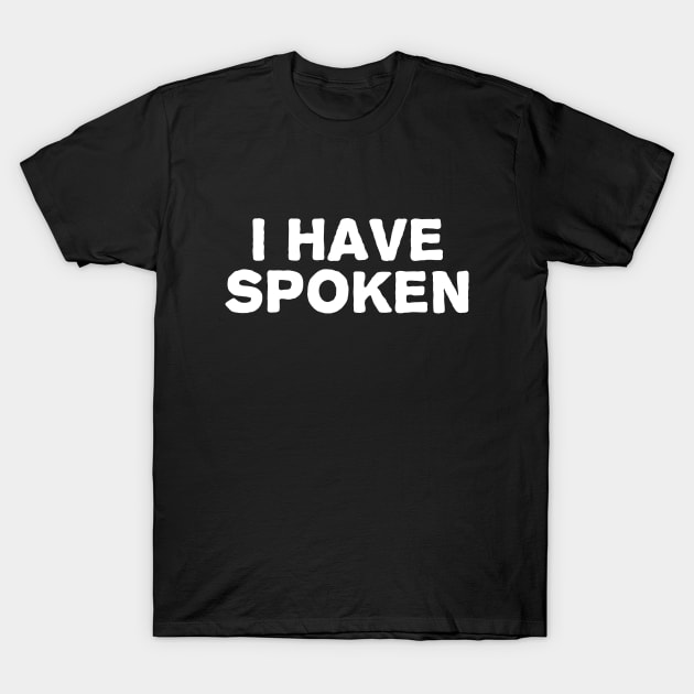 I Have Spoken - I Have Spoken - T-Shirt | TeePublic