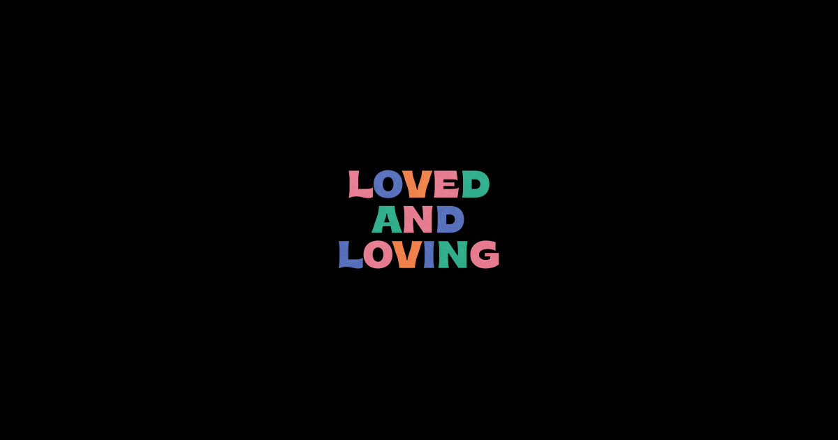Loved and loving - Quote - Sticker | TeePublic