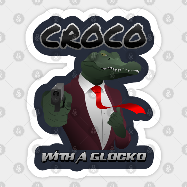 Croco with a Glocko - Meme - Sticker | TeePublic