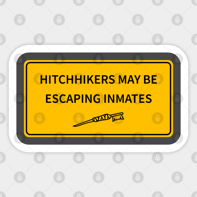 Hitchhikers May Be Escaping Inmates - Road Sign - Sticker | TeePublic