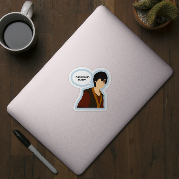 Zuko - That’s Rough, Buddy - Avatar - Sticker | TeePublic