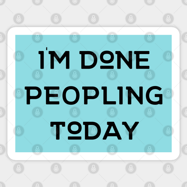 I'm Done Peopling Today - Peopling - Sticker | TeePublic