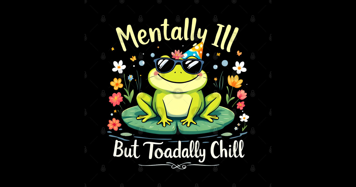 Mentally Ill But Toadally Chill Funny Frog Humor - Funny Frog - Sticker ...