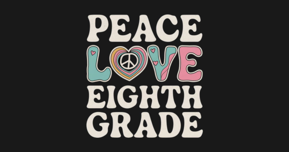 Peace Love Eighth Grade 8th First Day Of School Team Teacher - Peace ...
