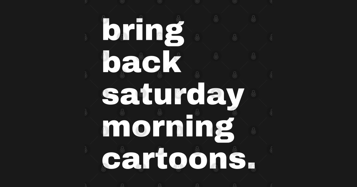 Bring Back Saturday Morning Cartoons - Nostalgia - T-Shirt | TeePublic