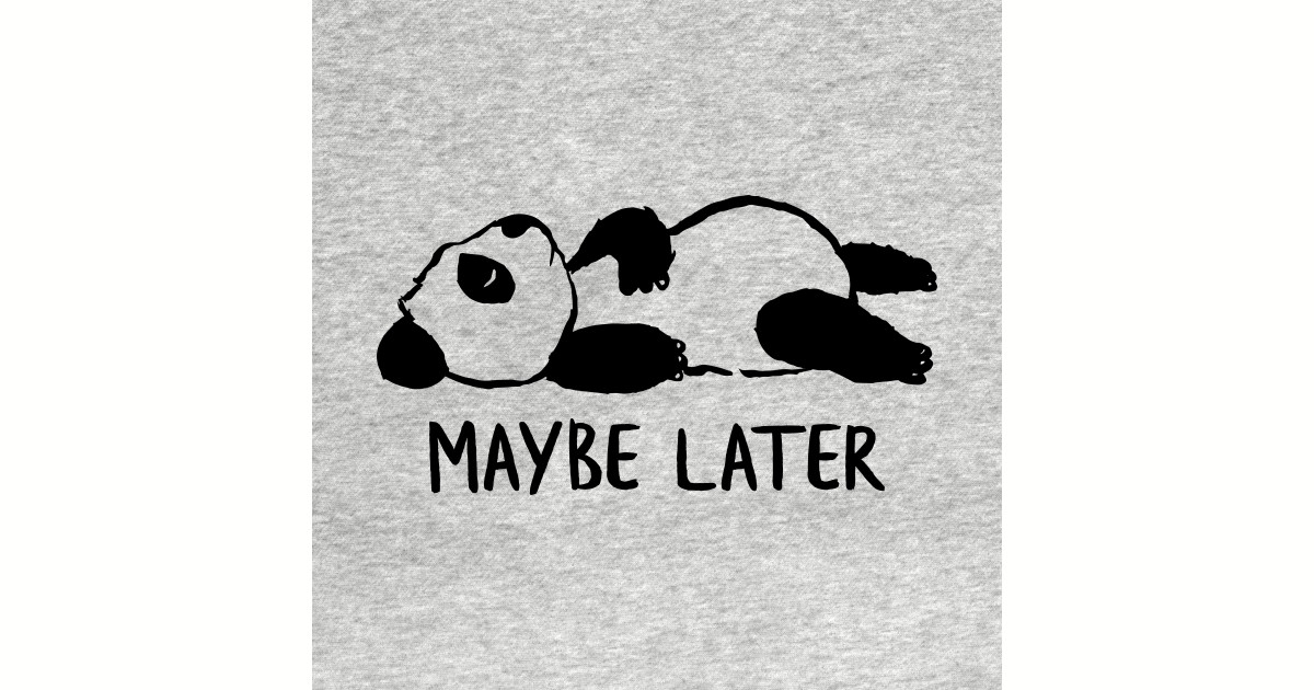 Maybe later - Panda - T-Shirt | TeePublic