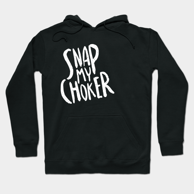 Snap my choker - Choker - Hoodie | TeePublic