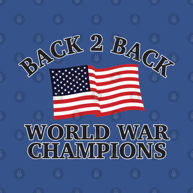 Back To Back Champs - 3 - Back To Back World War Champions - T-Shirt ...
