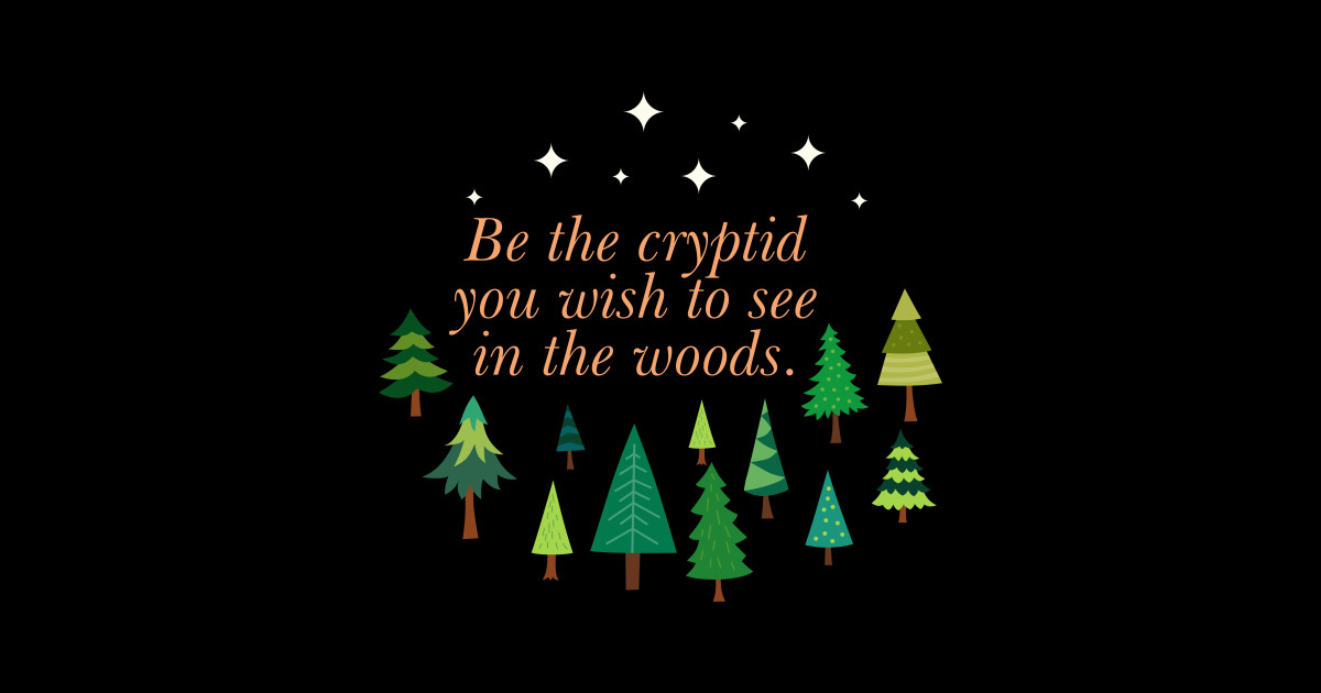 Be The Cryptid You Wish To See In The Woods - Funny Quote - Sticker ...