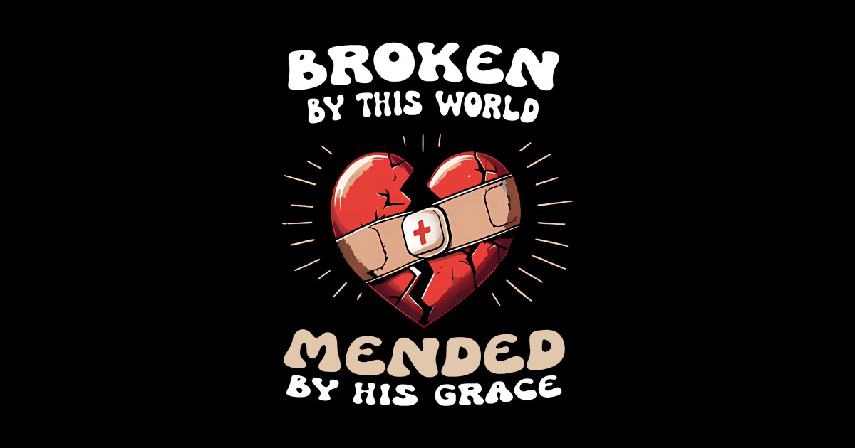 Broken By This World Mended By His Grace Christian Jesus - Broken By ...