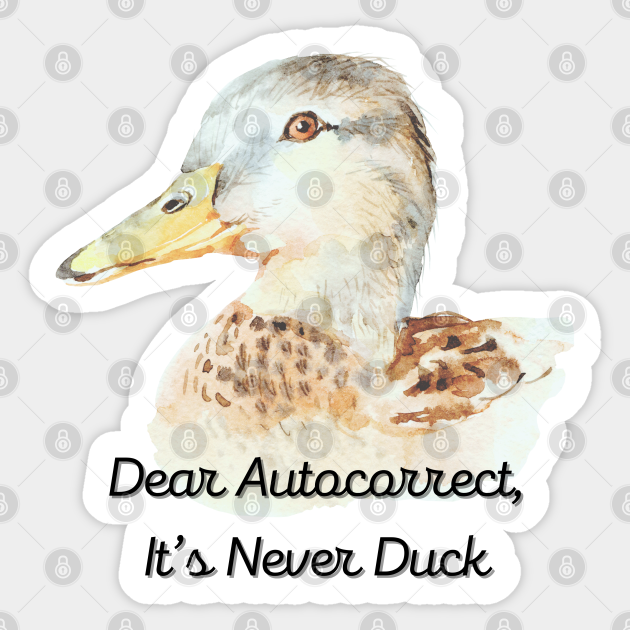 Dear Autocorrect, It’s Never Duck. - Duck - Sticker | TeePublic