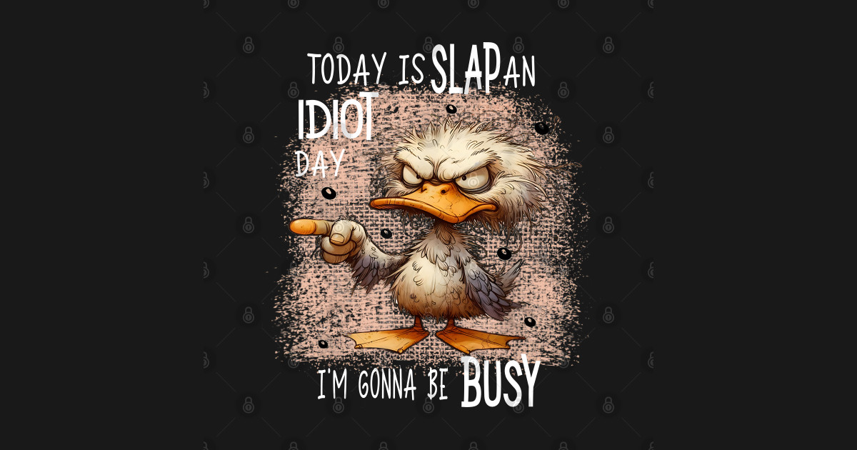 Today Is Slap An Idiot Day - Funny Angry Duck - T-Shirt | TeePublic