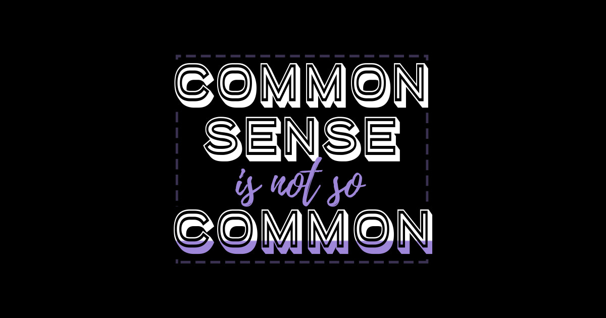 Common Sense Is Not So Common - Common Sense - T-Shirt | TeePublic
