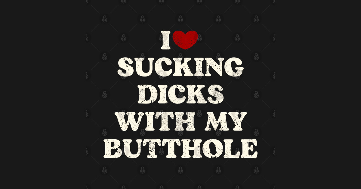 Funny Offensive - I Love Sucking D*cks - Meme - Offensive - T-Shirt ...