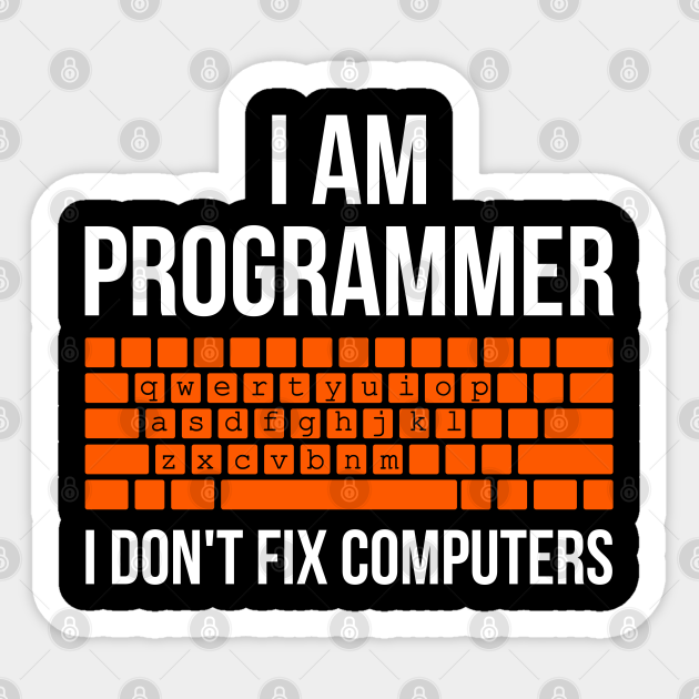 I am a Programmer, I Don't Fix Computers - I Am A Programmer - Sticker ...
