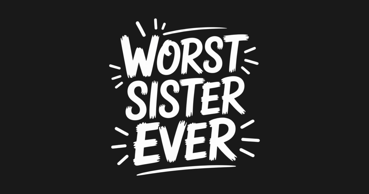 Worst Sister Ever - Worst Sister Ever - T-Shirt | TeePublic