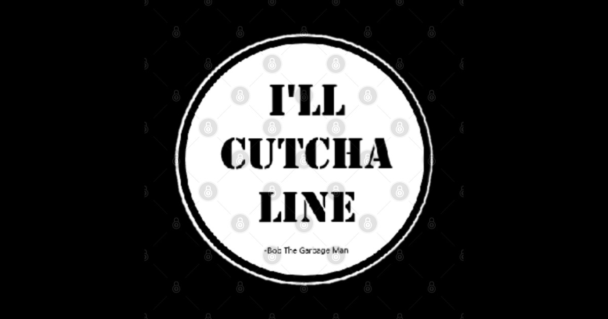 I'll Cutcha Line - Bob The Garbage Man - Sticker | TeePublic