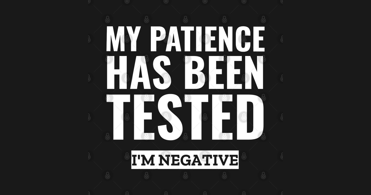 My patience has been tested i'm negative funny sarcasm - Funny Sarcasm ...