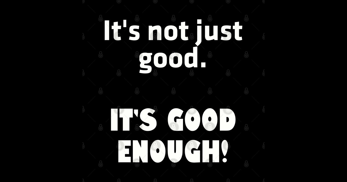 It's not just good... - Good Enough - Sticker | TeePublic
