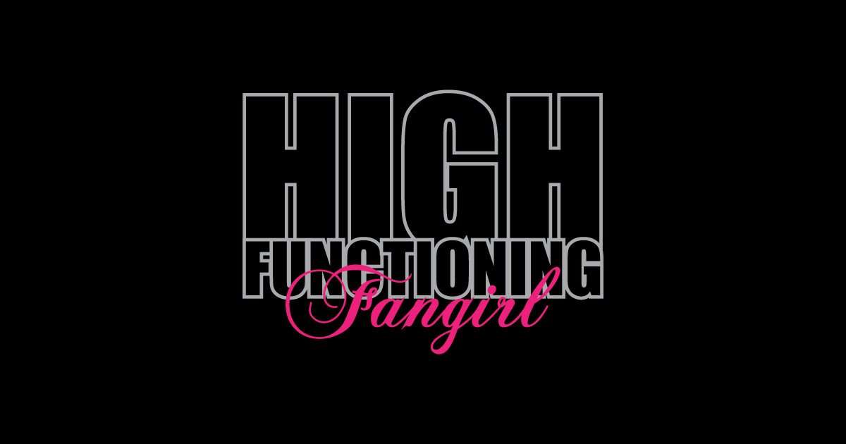 High Functioning Fangirl - Fangirl - Posters and Art Prints | TeePublic