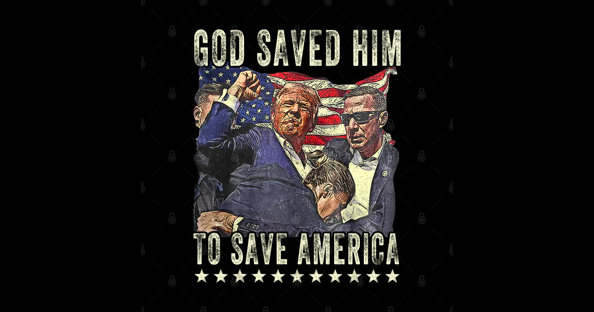 God Saved Him To Save America Trump 2024 - God Saved Him To Save ...