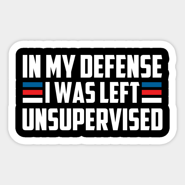 In My Defense I Was Left Unsupervised - In My Defense I Was Left ...