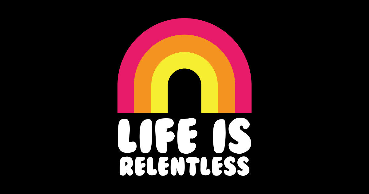 Life Is Relentless Rainbow Funny - Life Is Relentless - Sticker | TeePublic