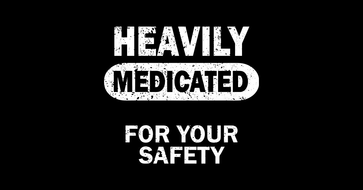 Heavily Medicated For Your Safety - Funny Quote - Sticker | TeePublic