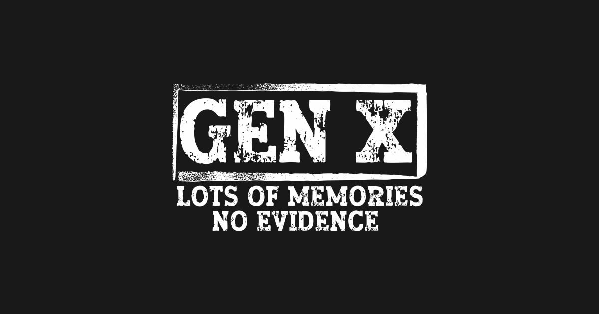 Gen X Lots Of Memories No Evidence - Gen X Lots Of Memories No Evidence ...