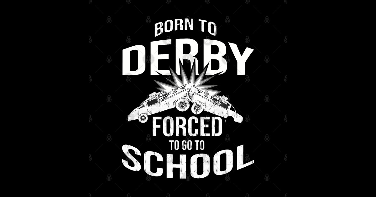 Funny Demolition Derby Born To Derby Forced To Go To School - Funny ...