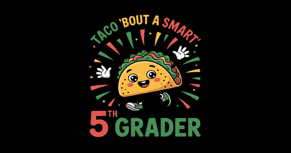 Taco 'Bout A Smart 5th Grader Back To School Pupil Taco Fan - Taco Bout ...
