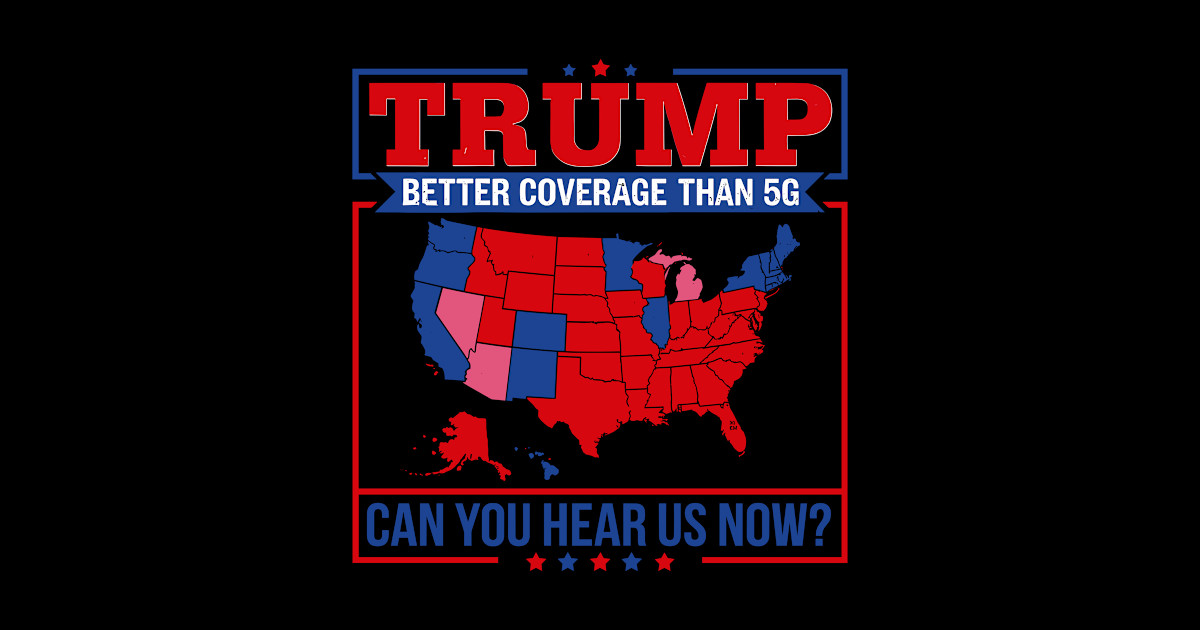 Trump Better Coverage Than 5G Can You Hear us Now - Trump Better ...