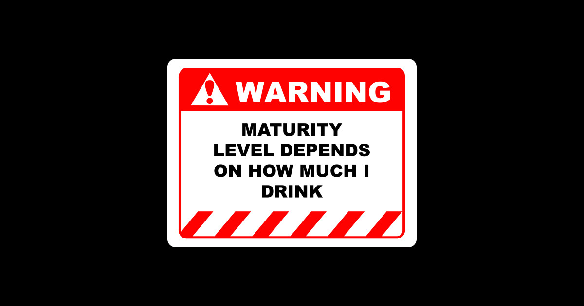 Human Warning Label Maturity Level Depends on How Much I Drink Caution ...