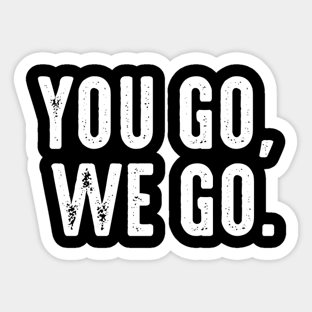 You Go We Go - You Go We Go - Sticker | TeePublic