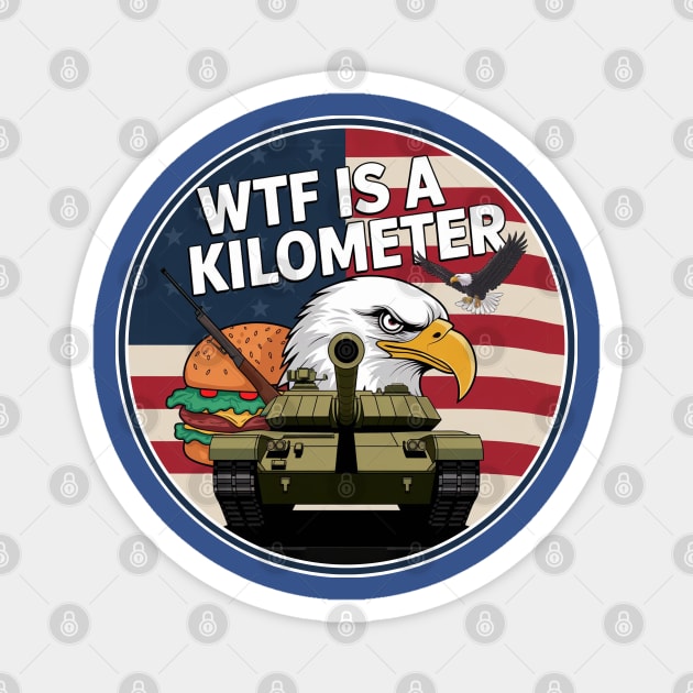 WTF IS A KILOMETER - TANK, BURGER, EAGLE, US FLAG - Wtf Is A Kilometer ...