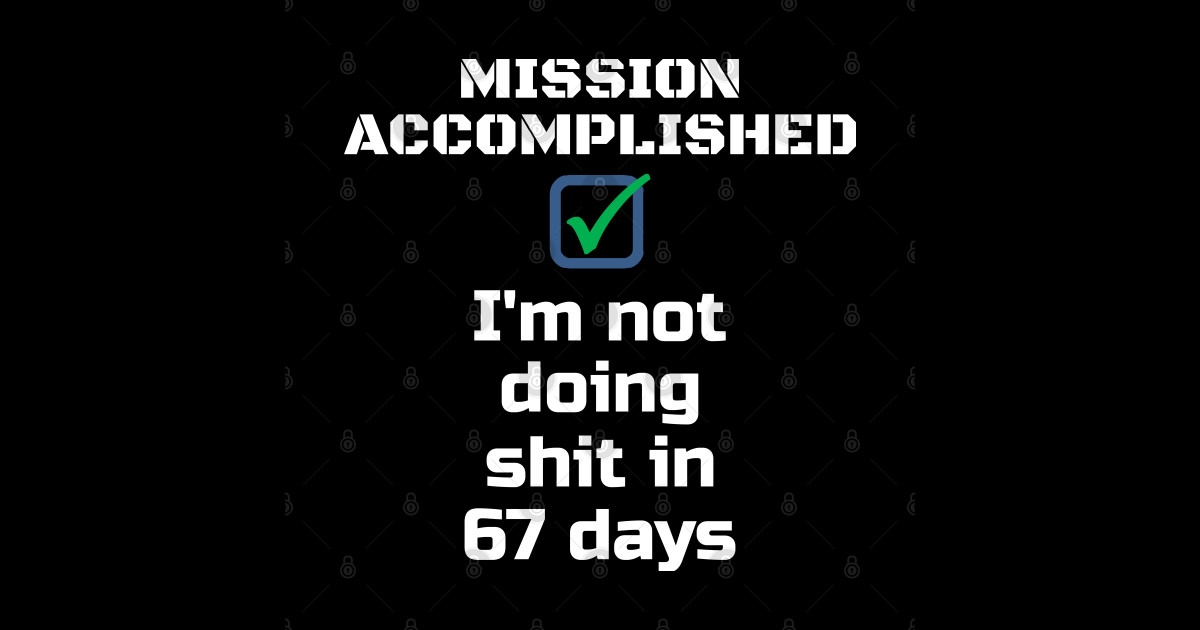 Mission accomplished: I'm not doing shit in 67 days - 67 Meme - Sticker ...