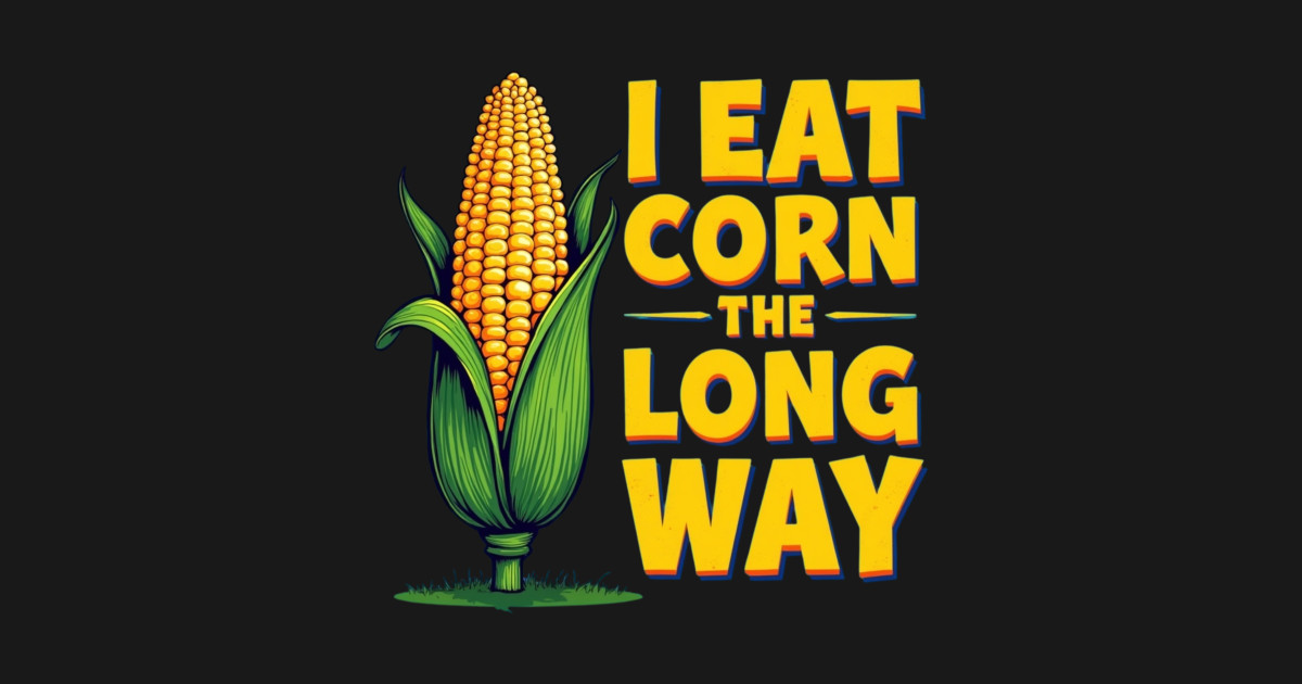 I-Eat-Corn-The-Long-Way-Funny - I Eat Corn The Long Way Funny - T-Shirt ...